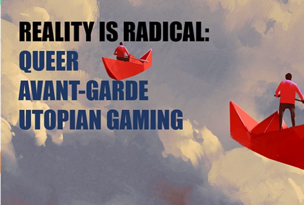 Reality is Radical: Queer, Avant-Garde, and Utopian Gaming — University ...